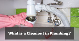 What is a Cleanout in Plumbing? - Trusted Plumbing & Heating